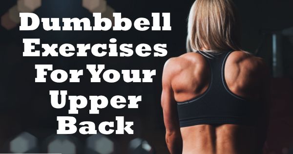Dumbbell Upper Back Exercises – Fitness Doctrine